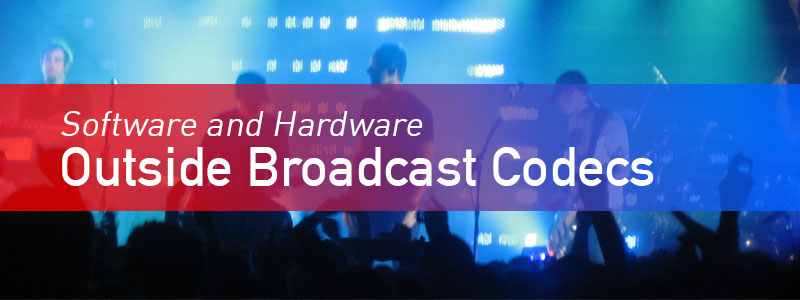 Outside Broadcast Software and Hardware Codecs